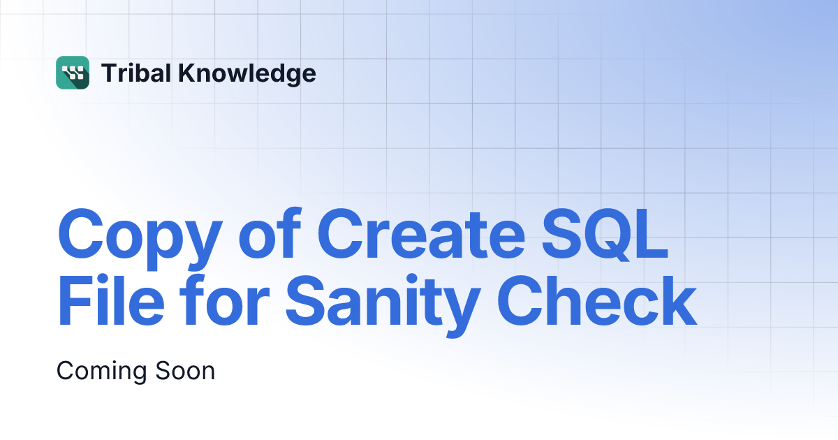 Copy of Create SQL File for Sanity Check | Tribal Knowledge Copy of Create SQL File for Sanity Check | Tribal Knowledge